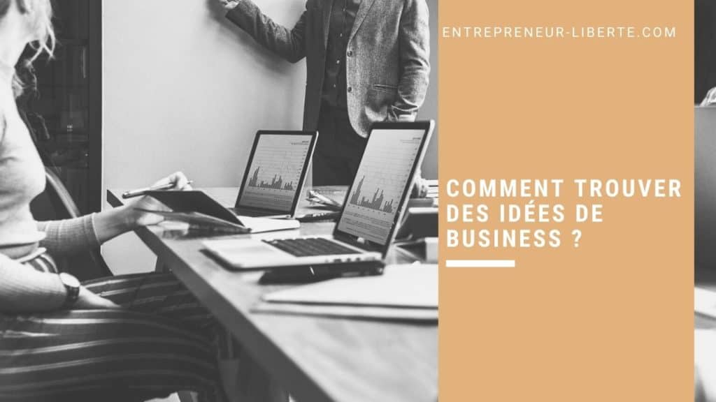 Comment trouver des idées de business ? - Entrepreneur-Liberte